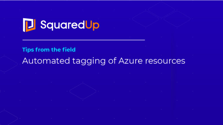 Tips from the field: Automated tagging of Azure resources - SquaredUp